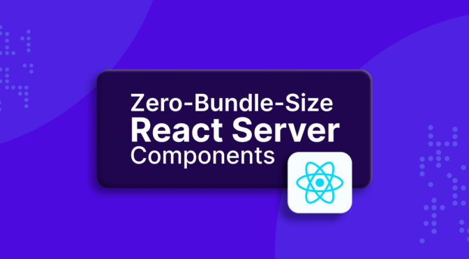 Zero-Bundle-Size React Server Components—An Overview